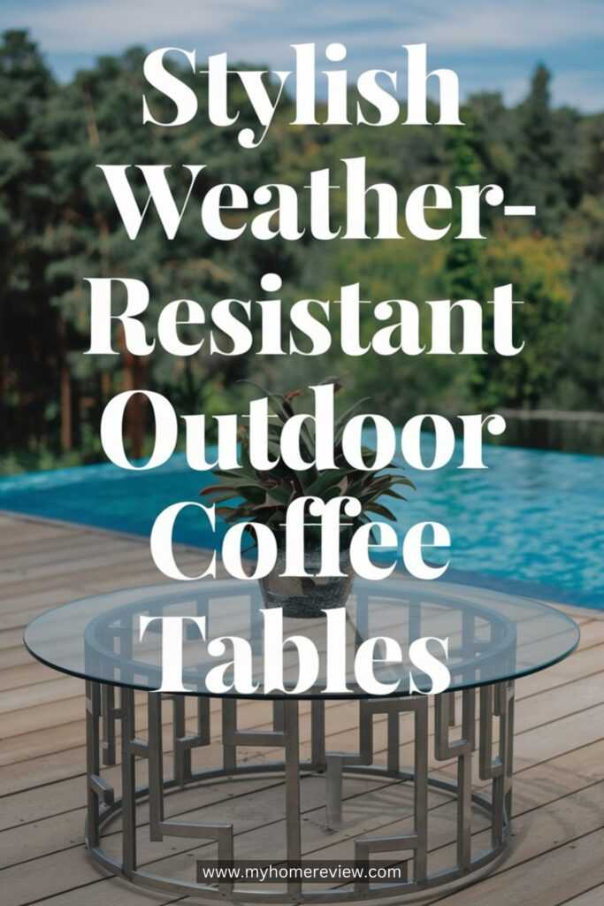 Outdoor Coffee Tables For Patios: Best Stylish Weather-Resistant Picks